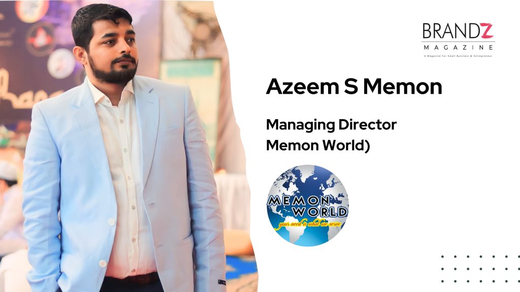 Innovating Hospitality:The Journey of Azeem S. Memon and Memon World - Brandz Magazine ...